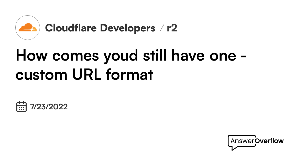 How comes you’d still have one - custom URL format? - Cloudflare Developers