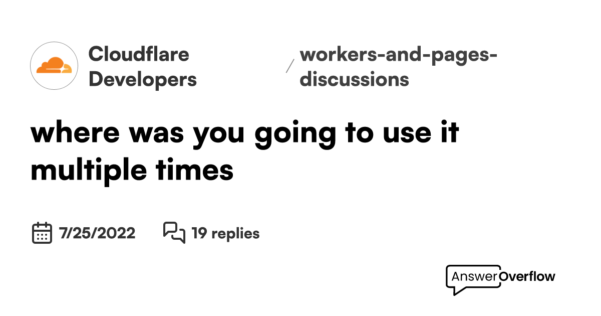 where was you going to use it multiple times? - Cloudflare Developers