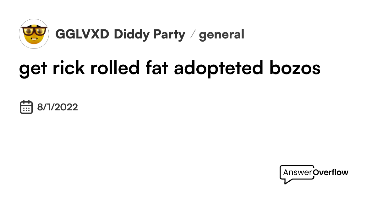 get rick rolled fat adopteted bozos - GGLVXD & Diddy Party