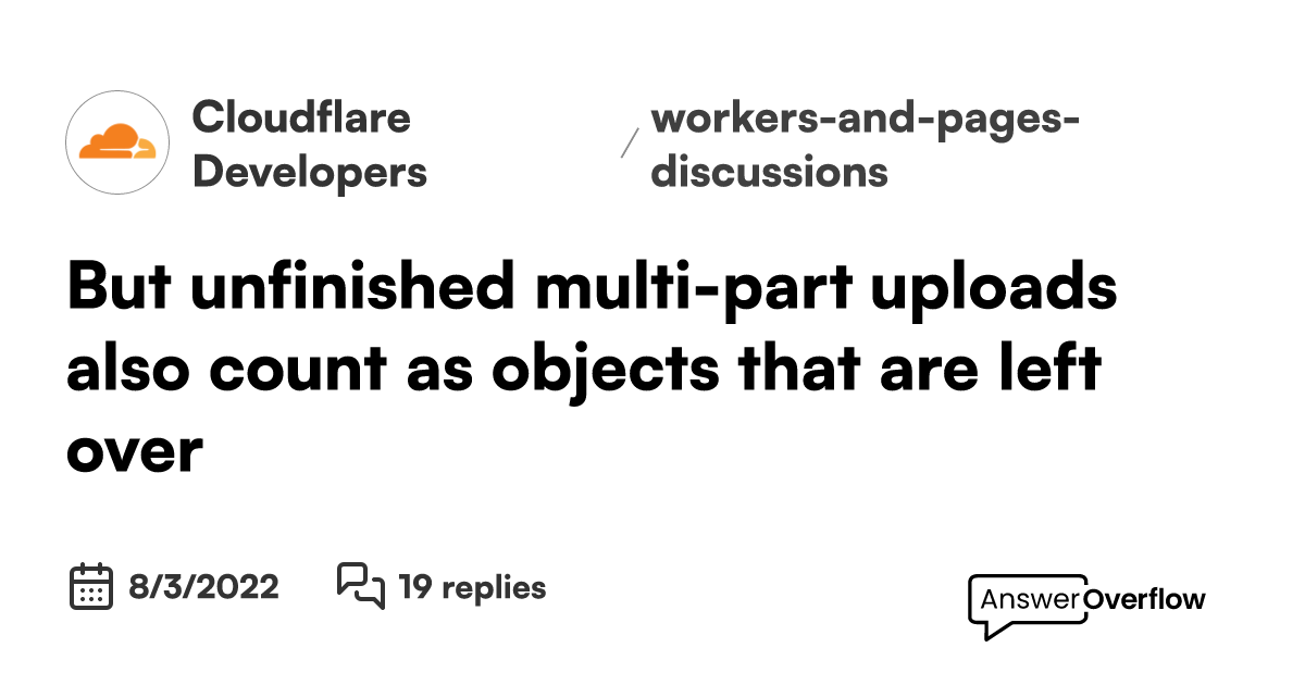But unfinished multi-part uploads also count as "objects" that are left over - Cloudflare Developers