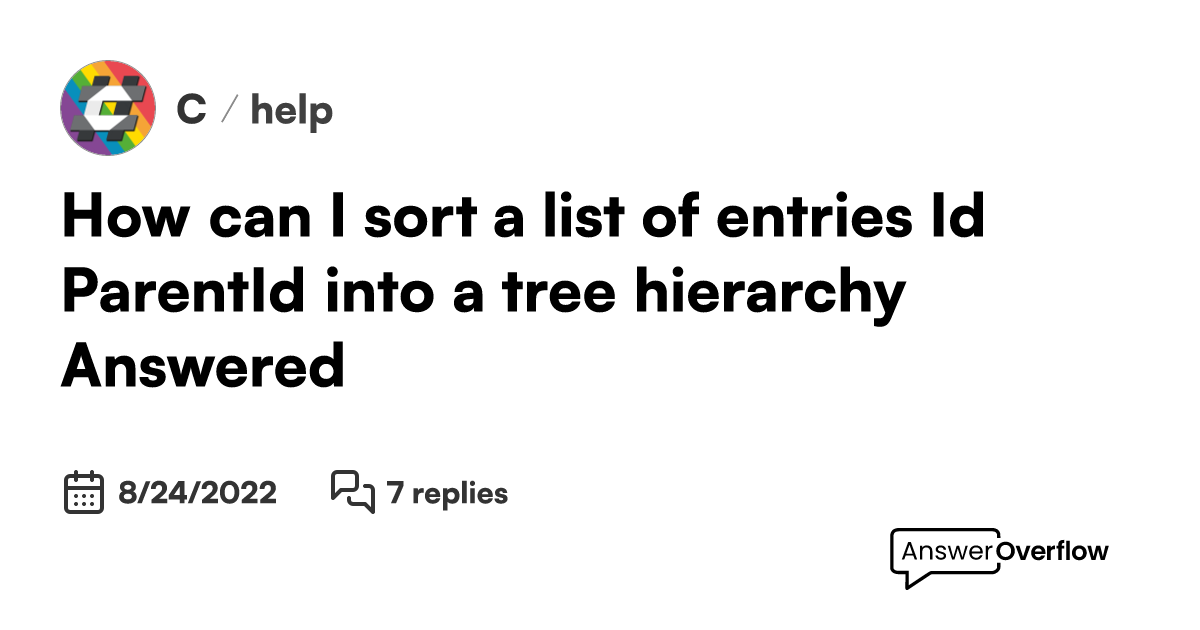 How can I sort a list of entries (Id, ParentId) into a tree hierarchy? [Answered] - C#