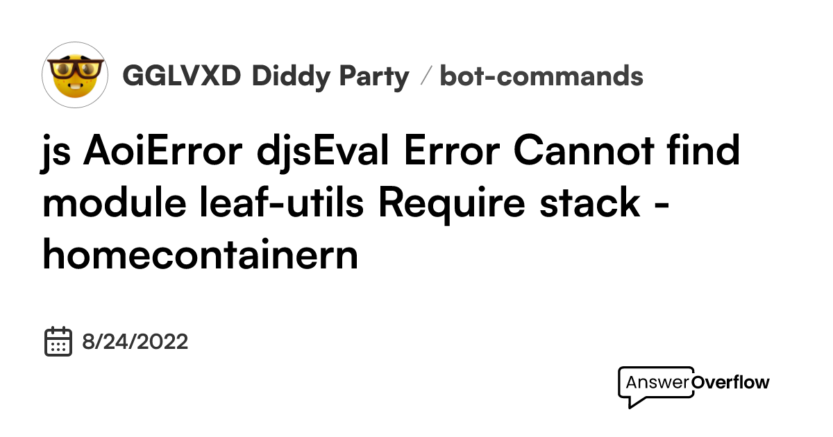 ```js AoiError: $djsEval: Error: Cannot find module 'leaf-utils' Require stack: - /home ...