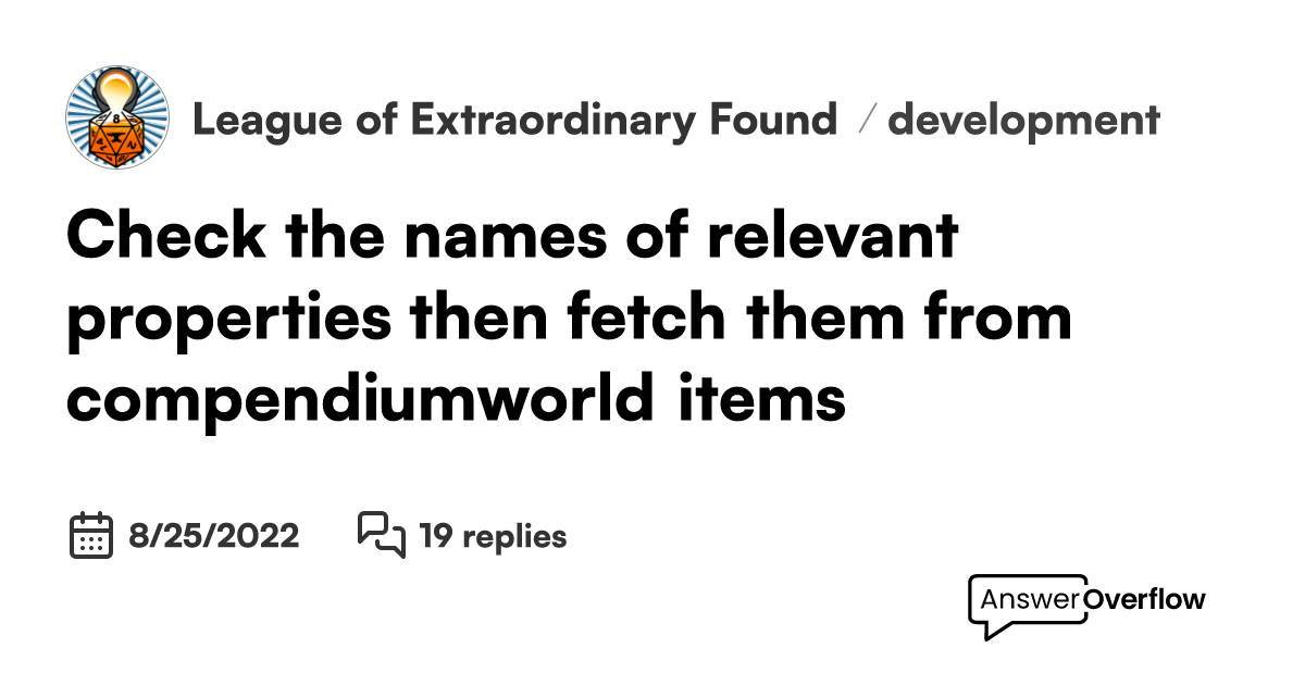 Check the names of relevant properties, then fetch them from compendium/world items. - League of ...