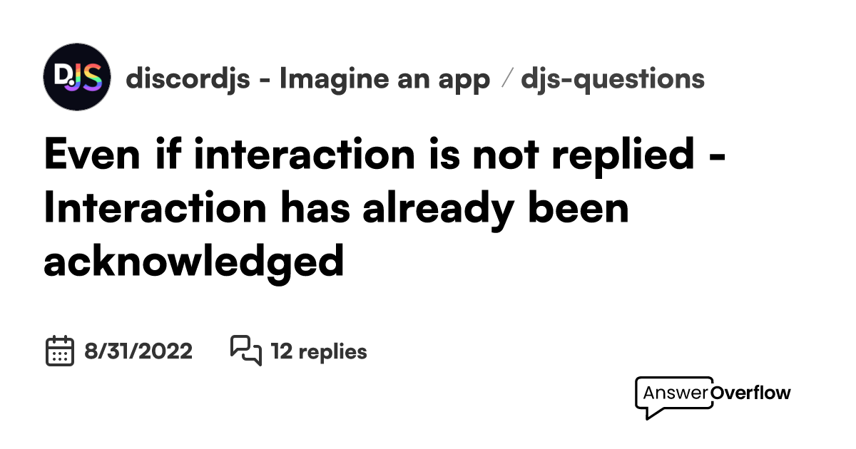 Even if interaction is not replied - Interaction has already been acknowledged - discord.js ...