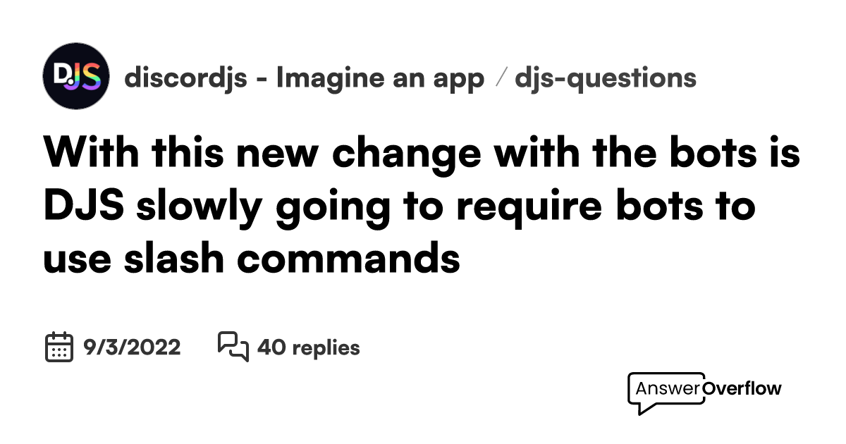 With this new change with the bots, is DJS slowly going to require bots to use slash commands ...