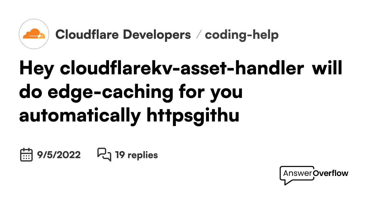 Hey! 👋 `@cloudflare/kv-asset-handler` will do edge-caching for you automatically. ( ). There's ...