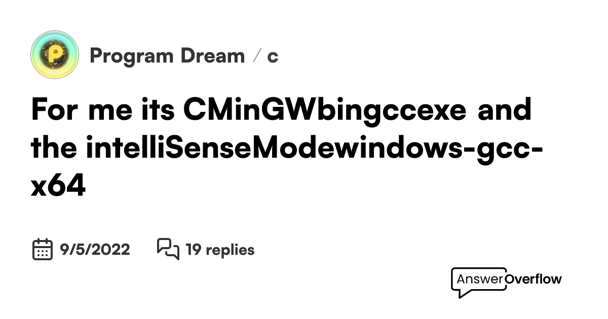 For me it's `C:\MinGW\bin\gcc.exe` and the `intelliSenseMode=windows-gcc-x64` - Program Dream