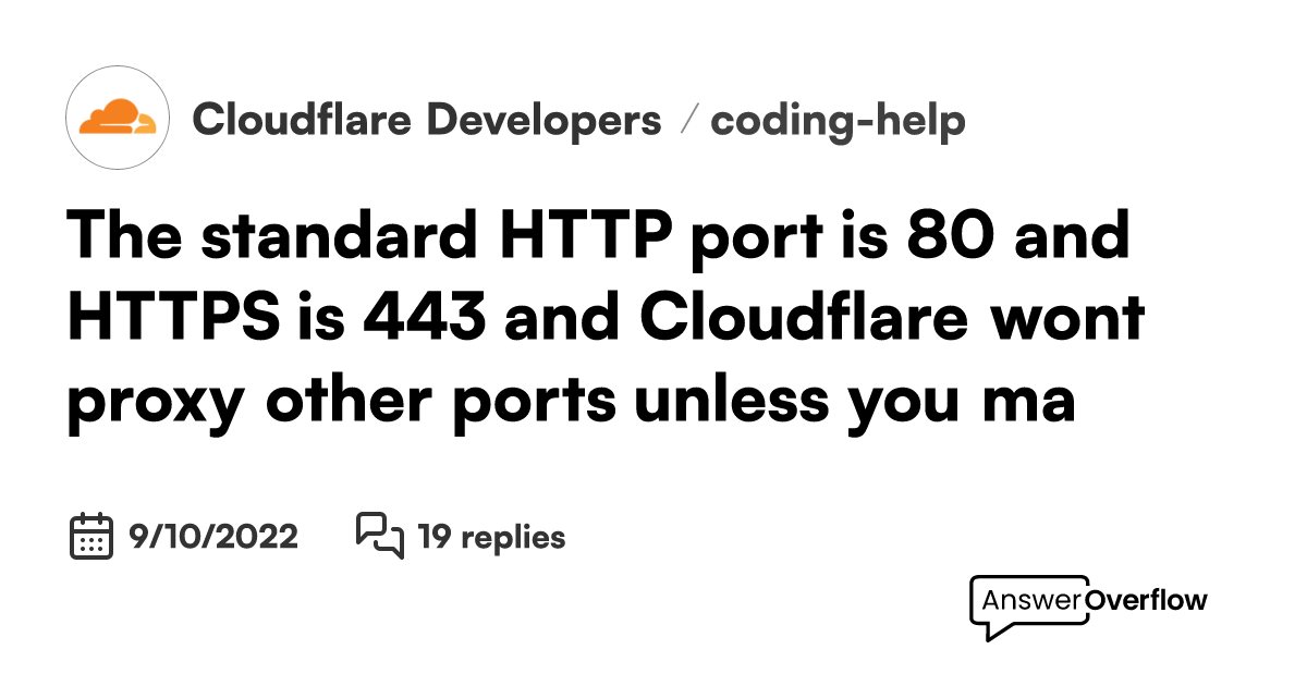 The standard HTTP port is 80 and HTTPS is 443, and Cloudflare won't proxy other ports unless you ...