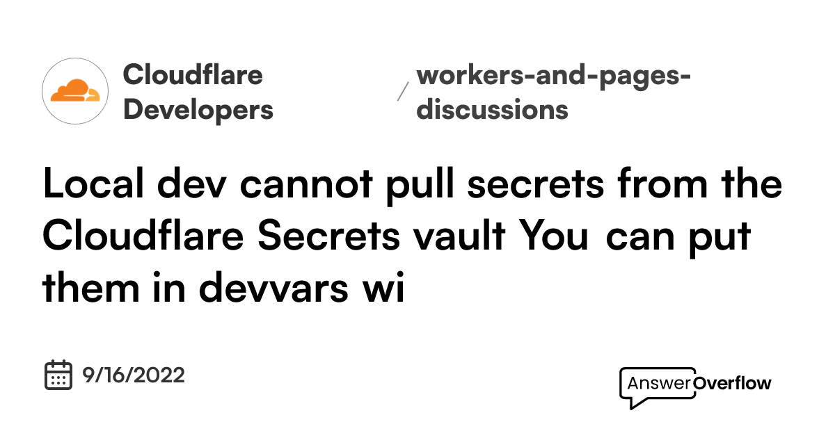 Local dev cannot pull secrets from the Cloudflare Secrets vault. You can put them in `.dev.vars ...