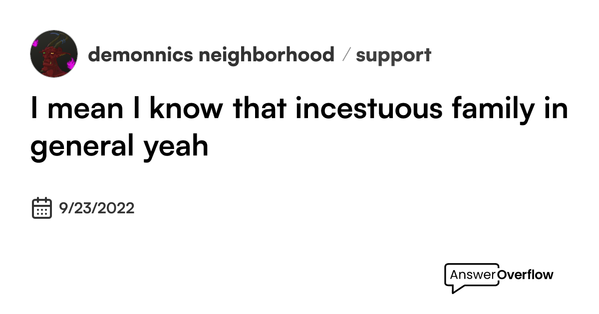 I mean, I know that incestuous family in general, yeah. - demonnic's ...