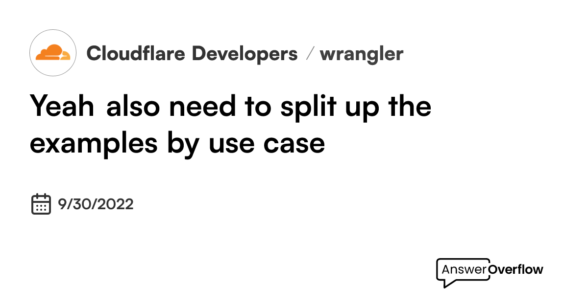 Yeah also need to split up the examples by use case - Cloudflare Developers