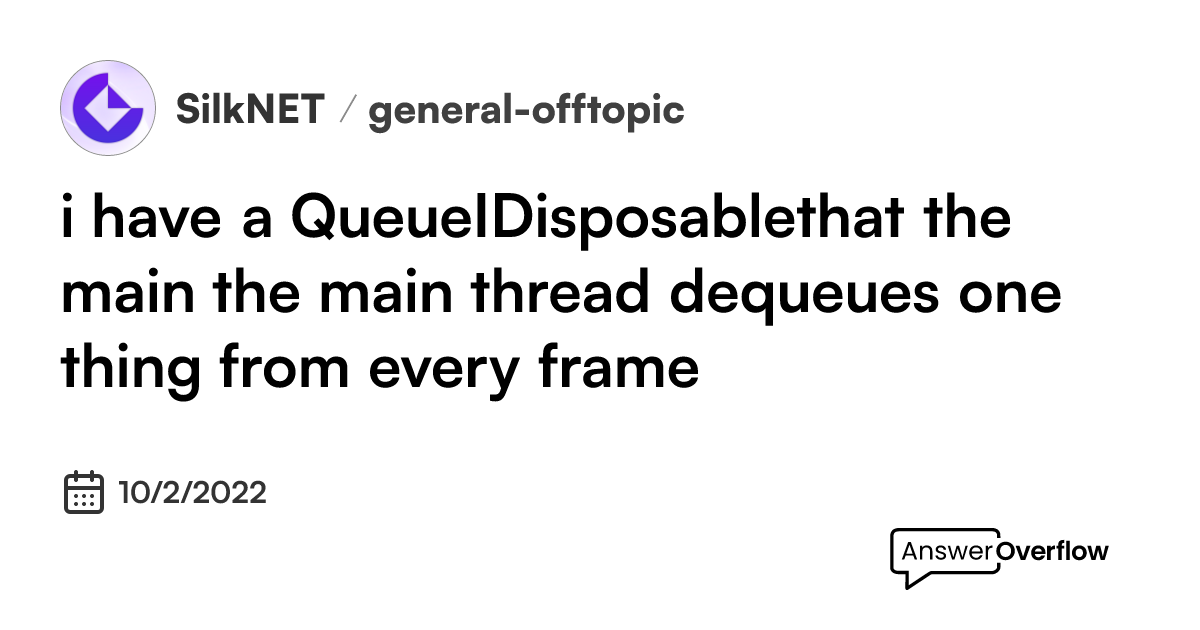 i have a Queue that the main the main thread dequeues one thing from every frame - Silk.NET