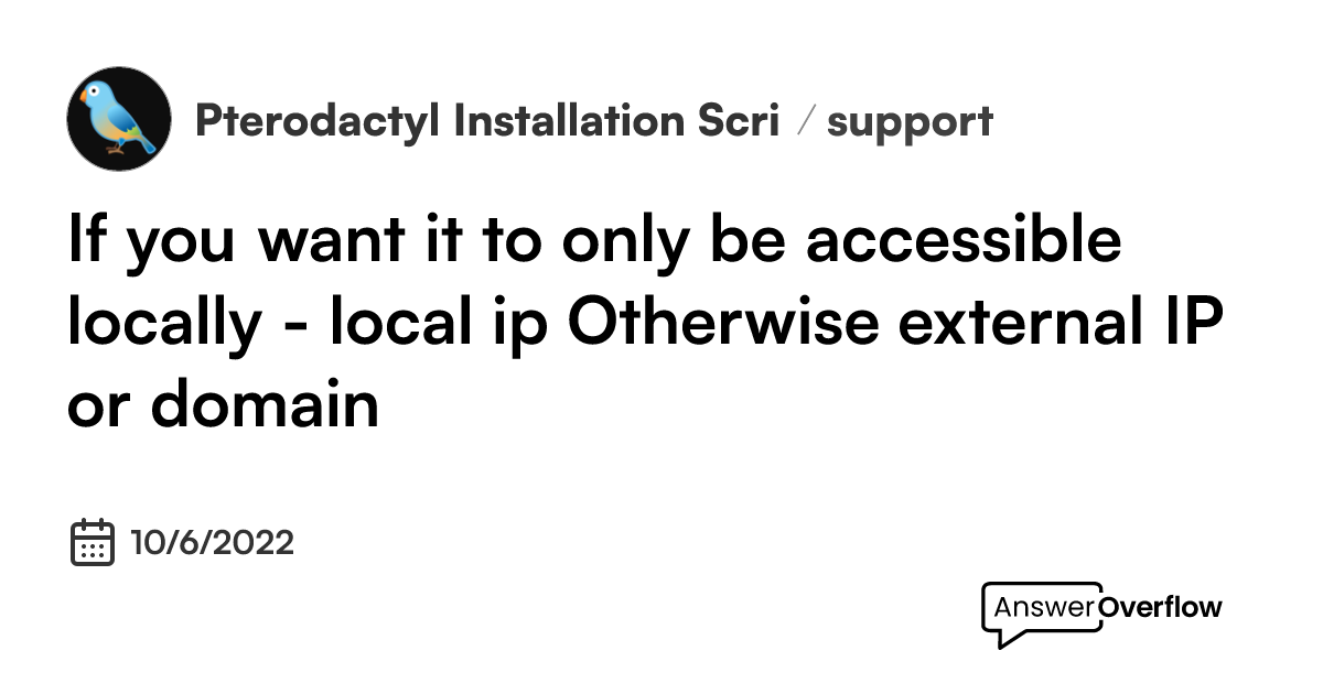 If you want it to only be accessible locally - local ip. Otherwise external IP or domain ...