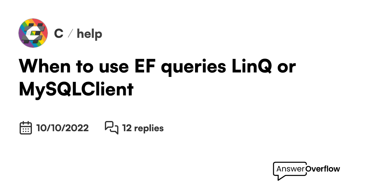 When to use EF queries, LinQ, or MySQLClient - C#