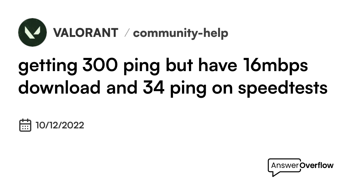 getting 300 ping but have 16mbps download and 34 ping on speedtests ...