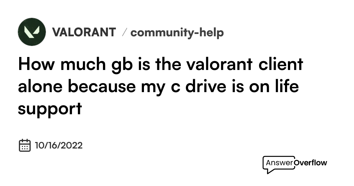 How much gb is the valorant client alone because my c drive is on life ...