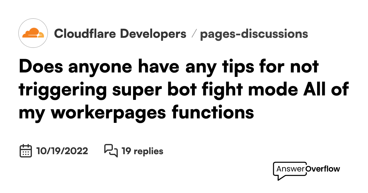 Does anyone have any tips for not triggering super bot fight mode? All of my worker/pages ...