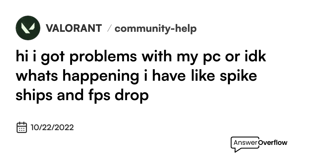 hi i got problems with my pc or idk whats happening i have like spike ships and fps drop - VALORANT