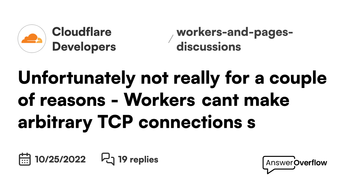 Unfortunately not really, for a couple of reasons: - Workers can't make arbitrary TCP ...