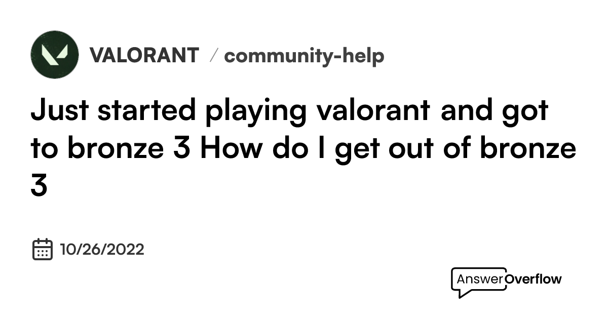 Just started playing valorant and got to bronze 3, How do I get out of ...