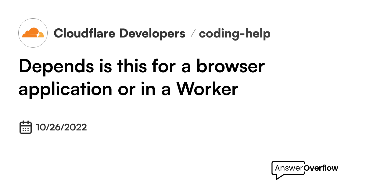 Depends, is this for a browser application, or in a Worker? - Cloudflare Developers