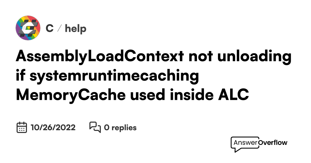 AssemblyLoadContext not unloading if system.runtime.caching MemoryCache used inside ALC. - C#