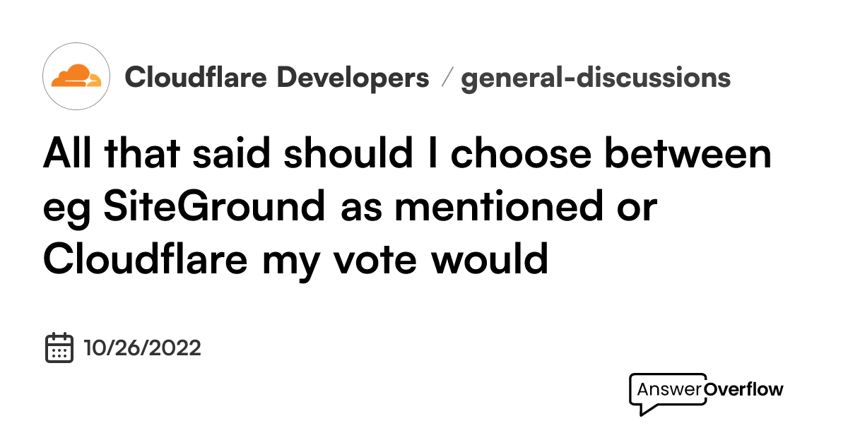 All that said, should I choose between e.g. SiteGround (as mentioned) or Cloudflare, my vote ...