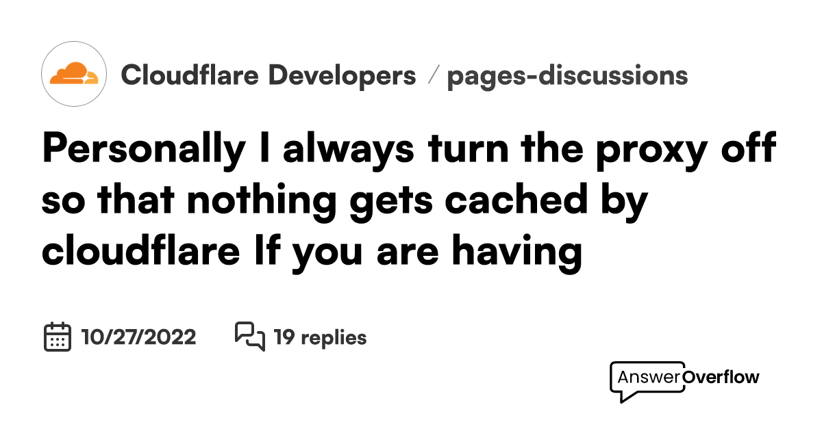 Personally I always turn the proxy off so that nothing gets cached by cloudflare. If you are ...