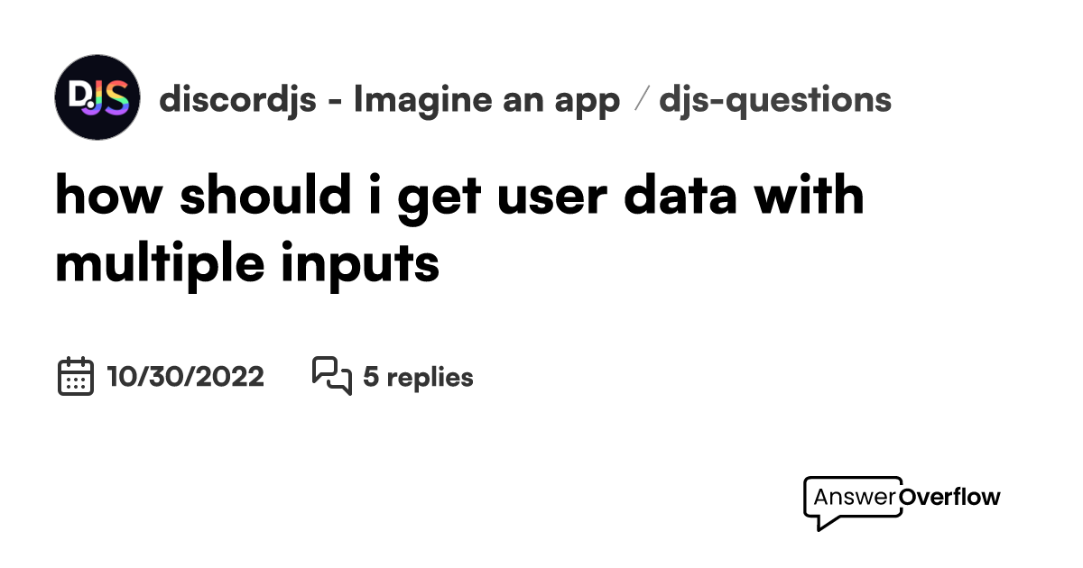 How Should I Get User Data With Multiple Inputs Discordjs Imagine An App