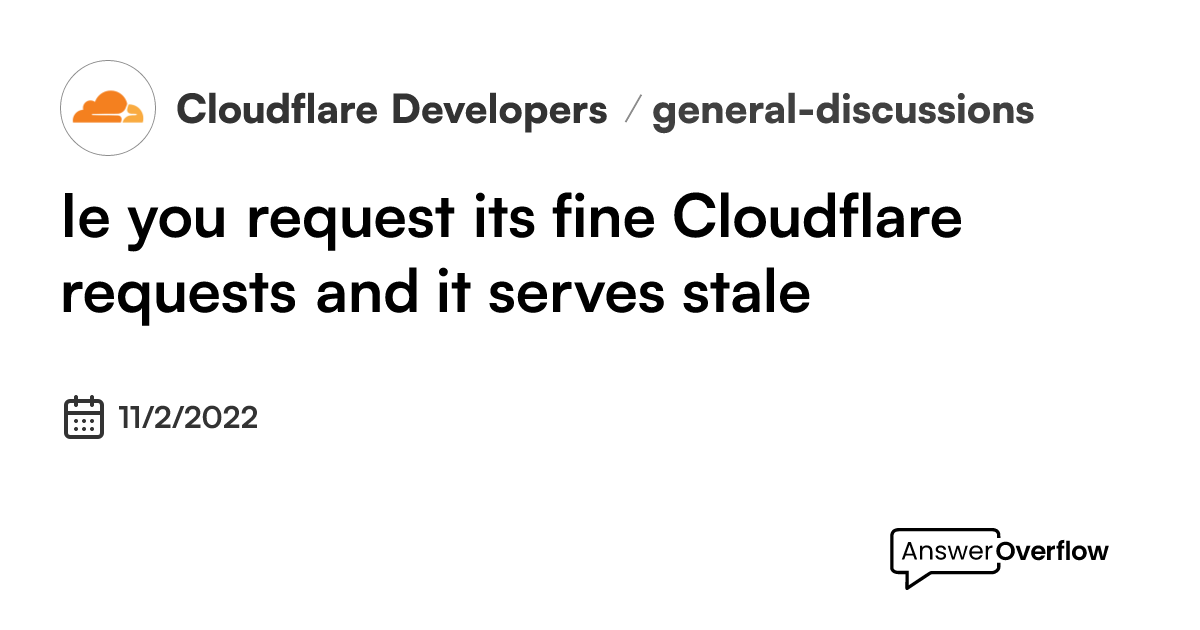 I.e. you request, it's fine, Cloudflare requests and it serves stale - Cloudflare Developers