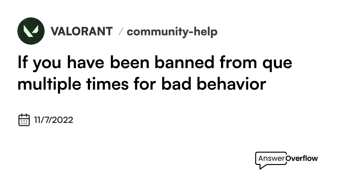 If you have been banned from que multiple times for bad behavior - VALORANT