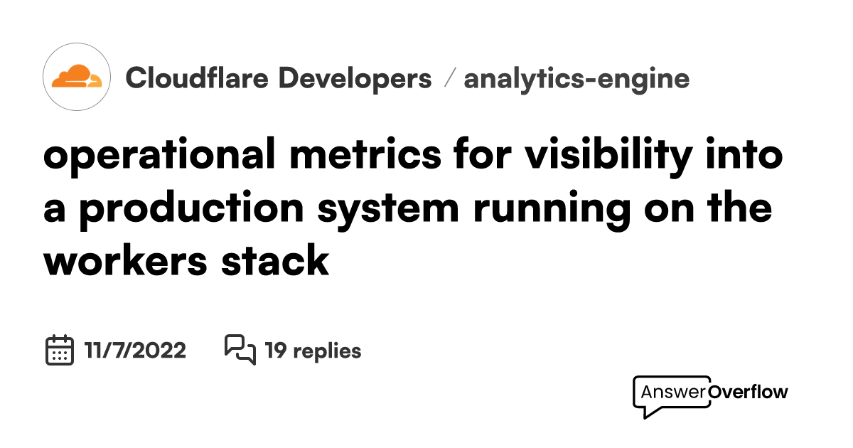 operational metrics for visibility into a production system running on the workers stack ...