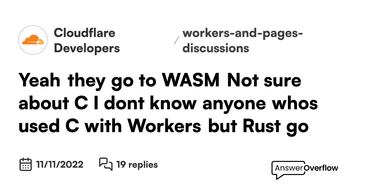 Yeah, they go to WASM. Not sure about C (I don't know anyone who's used C with Workers) but Rust ...