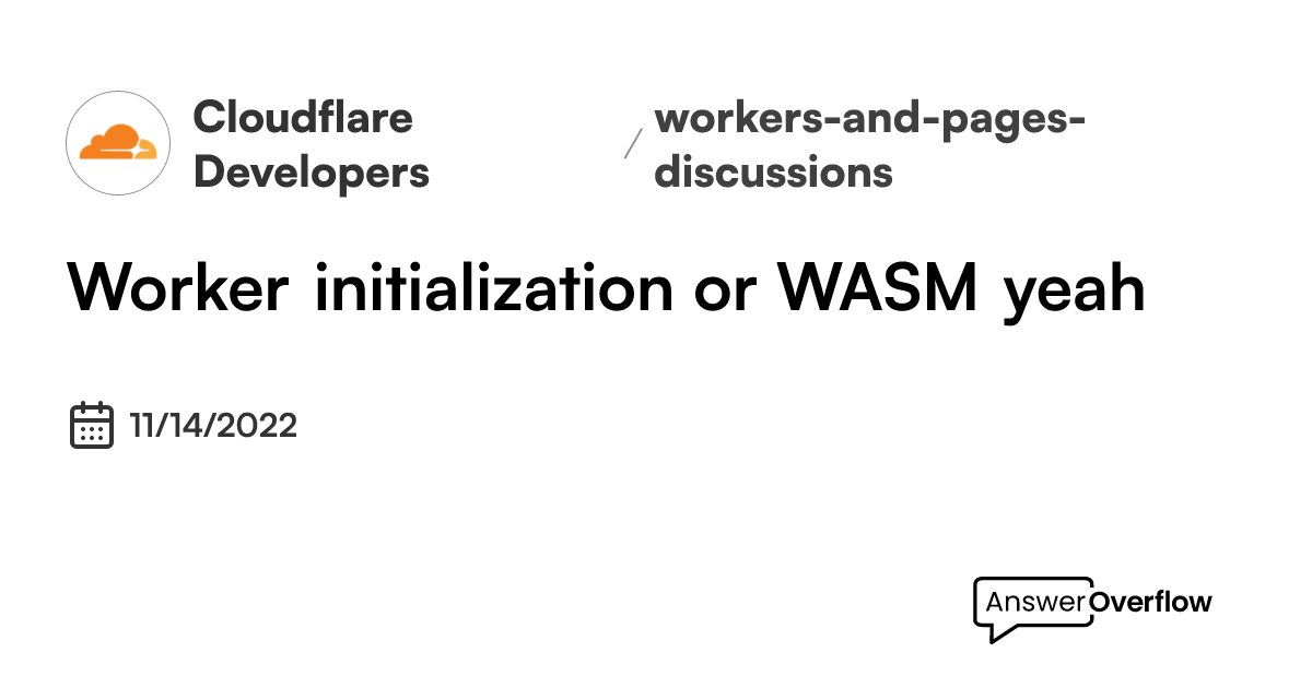 Worker initialization or WASM, yeah - Cloudflare Developers