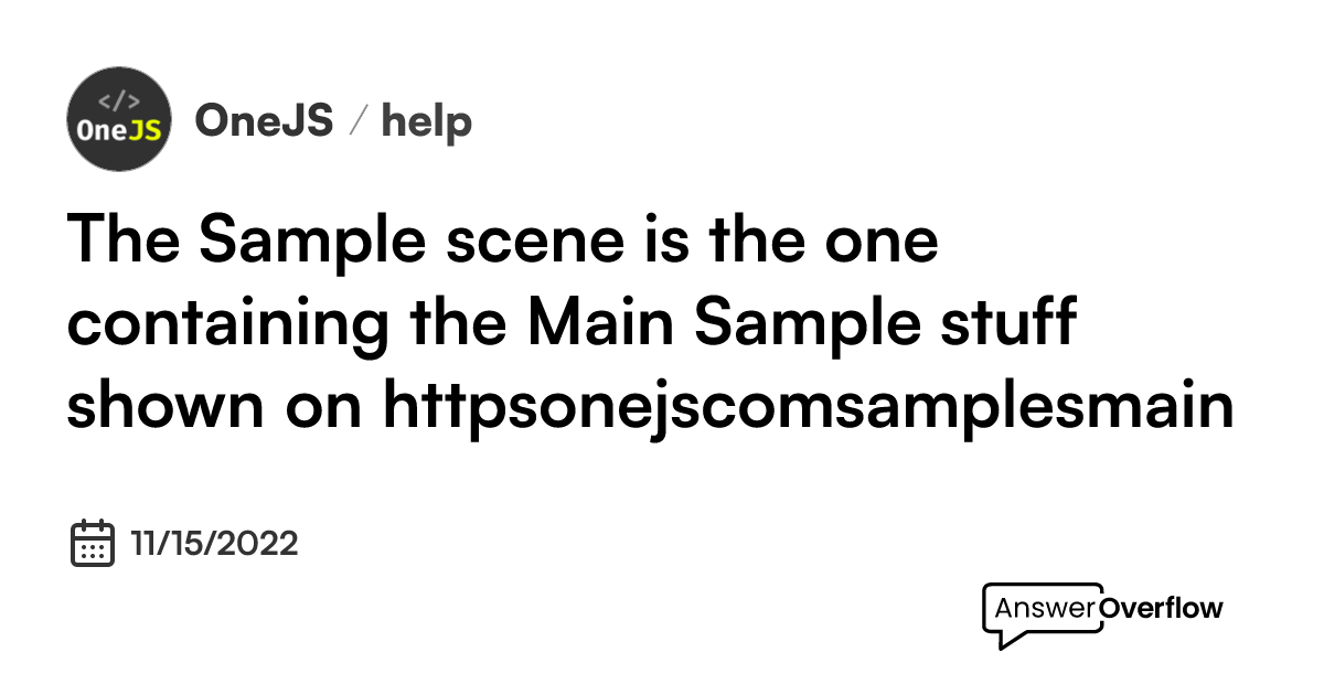 The Sample scene is the one containing the Main Sample stuff shown on https://onejs.com/samples ...