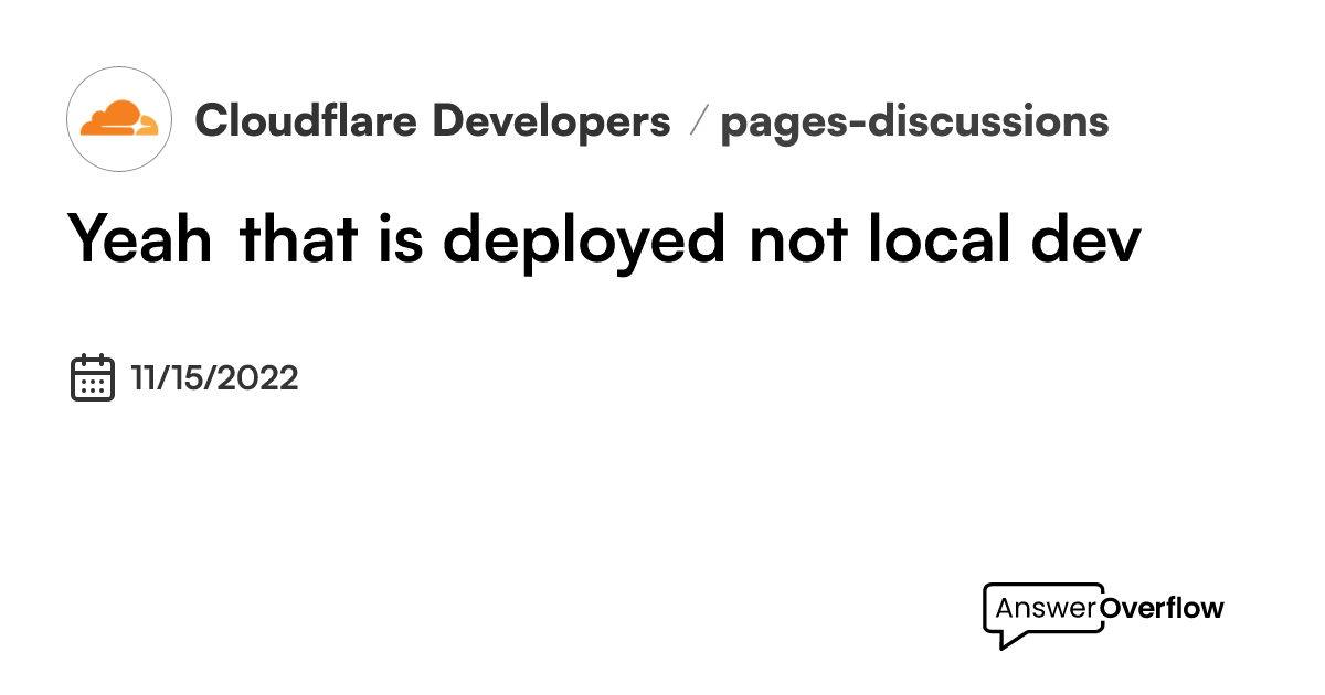 Yeah that is deployed not local dev - Cloudflare Developers