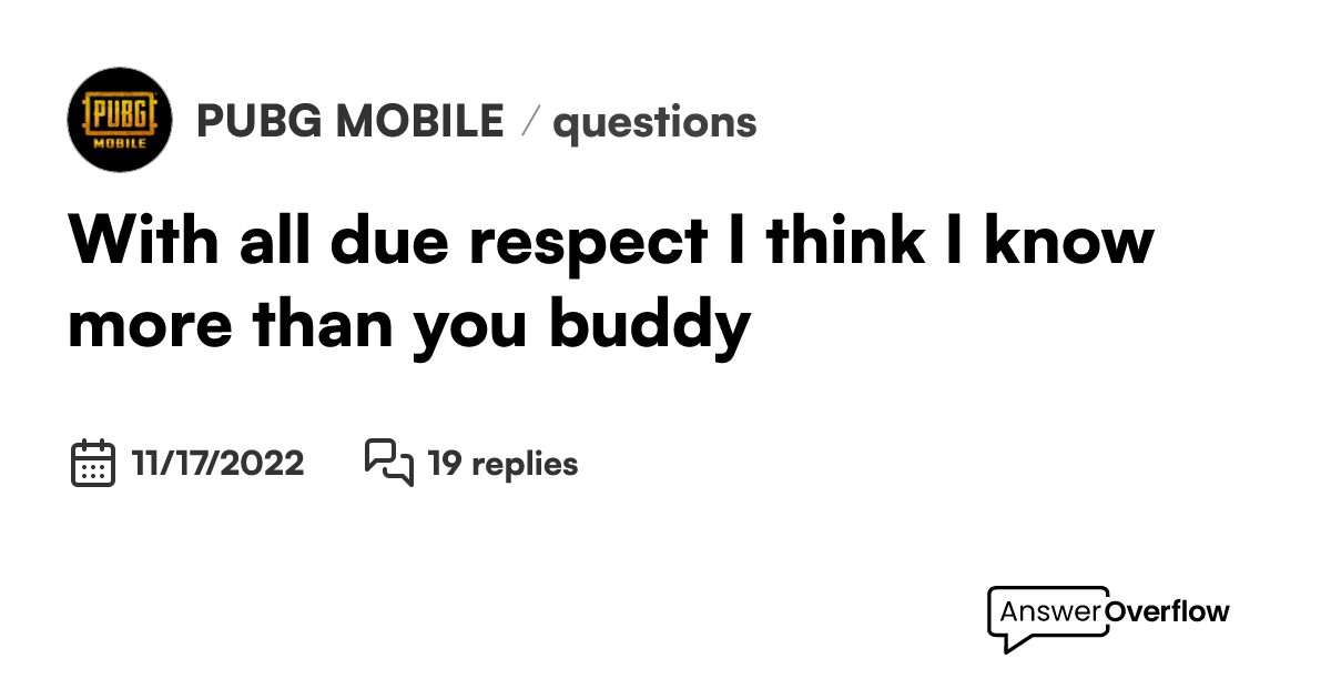 With all due respect I think I know more than you buddy - PUBG MOBILE
