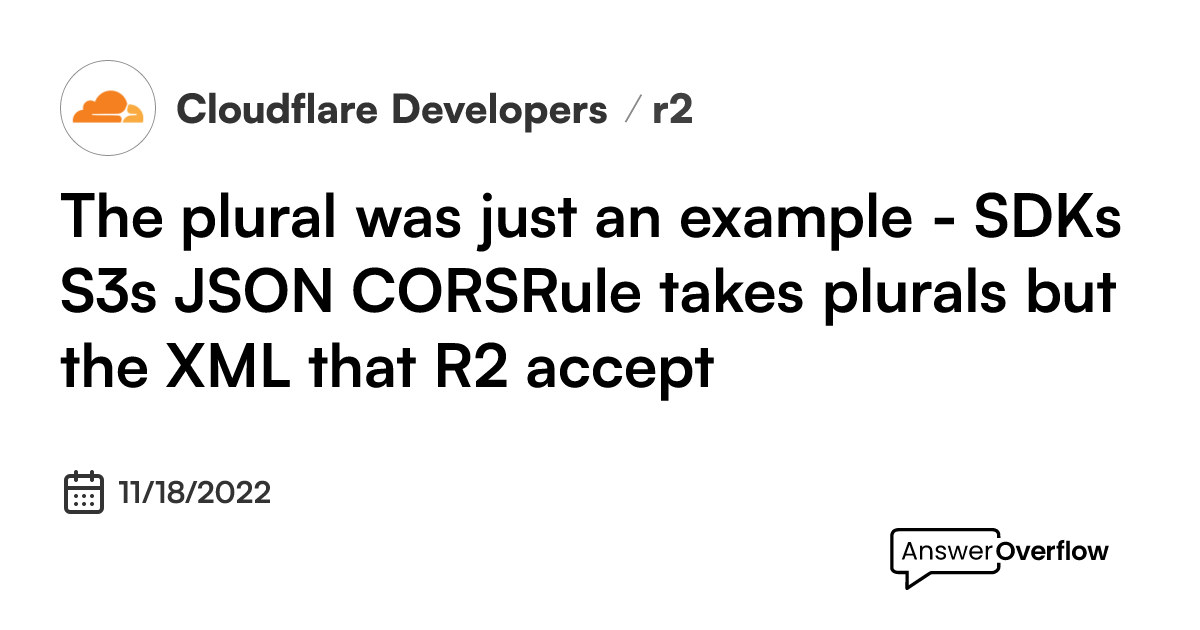 The plural was just an example - SDKs & S3's JSON CORSRule takes plurals but the XML that R2 ...