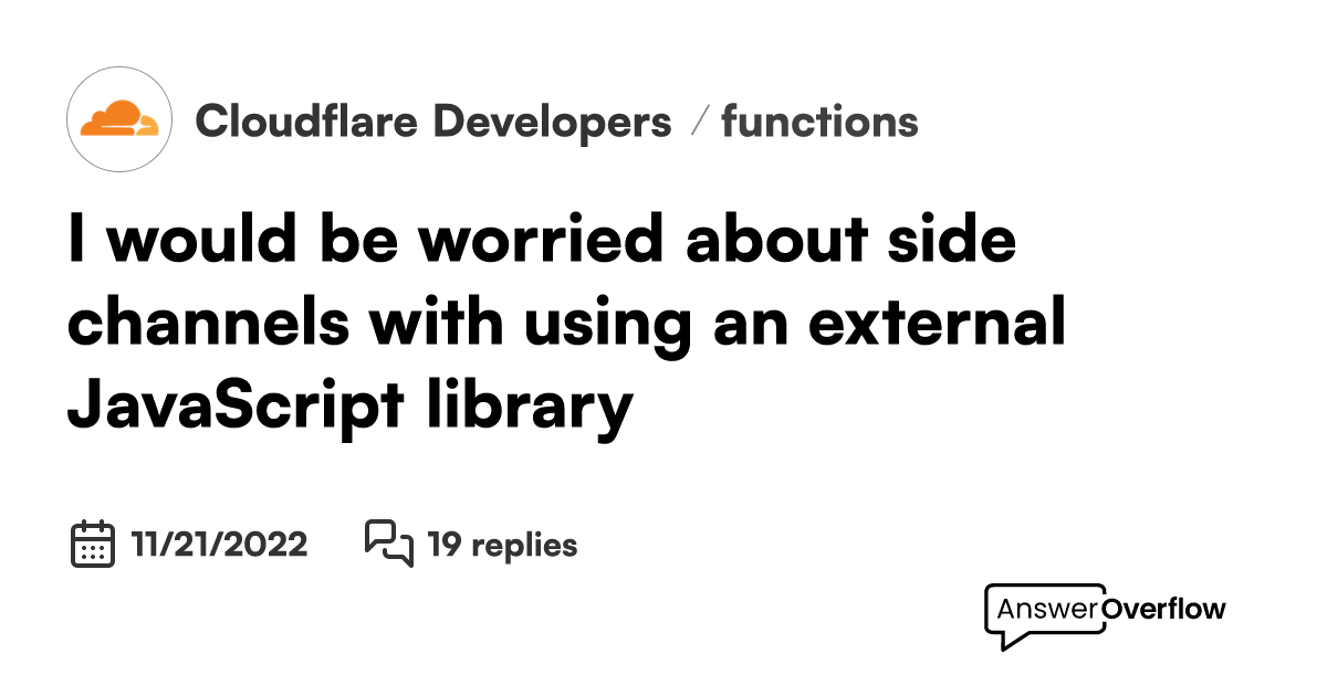 I would be worried about side channels with using an external JavaScript library. - Cloudflare ...