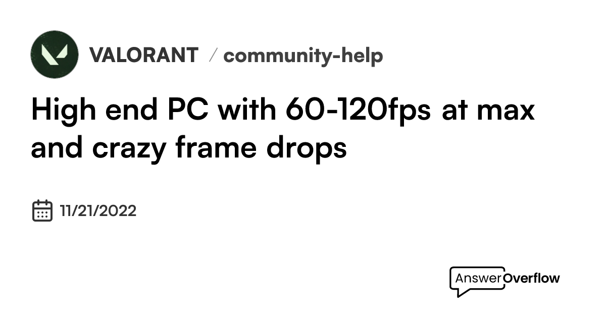 High end PC with 60-120fps at max and crazy frame drops. - VALORANT