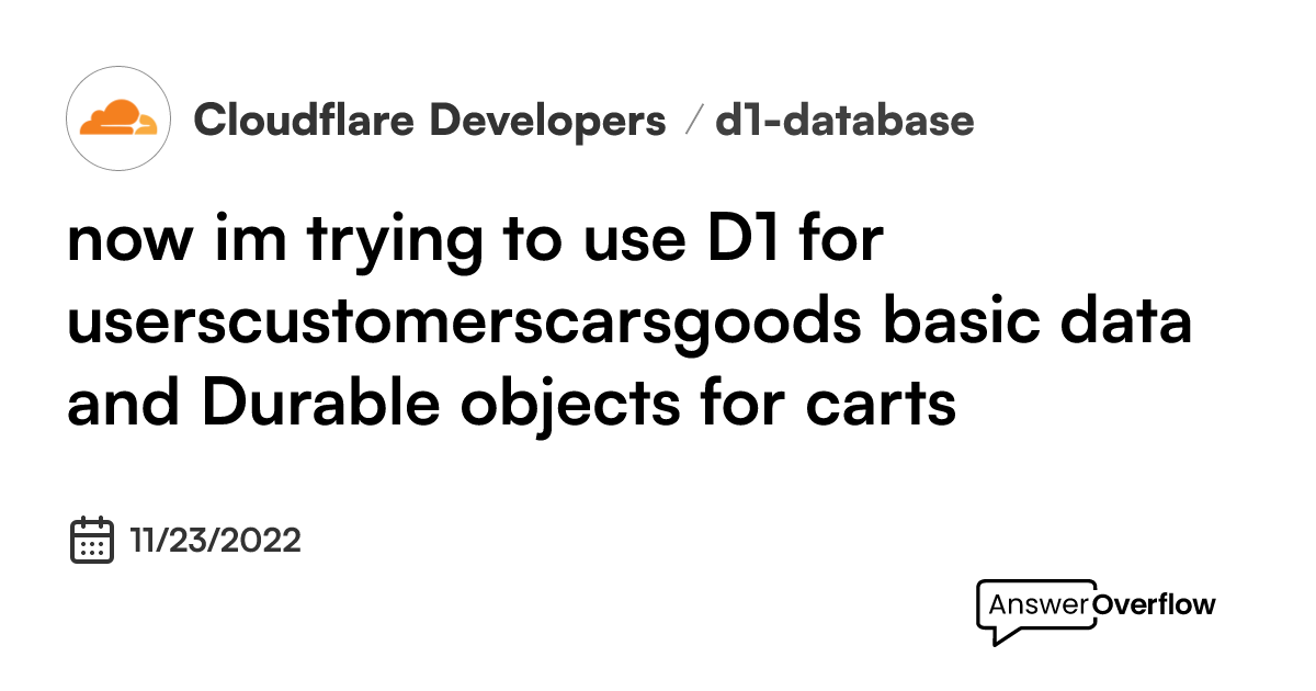 now i'm trying to use D1 for users/customers/cars/goods basic data and Durable objects for carts ...