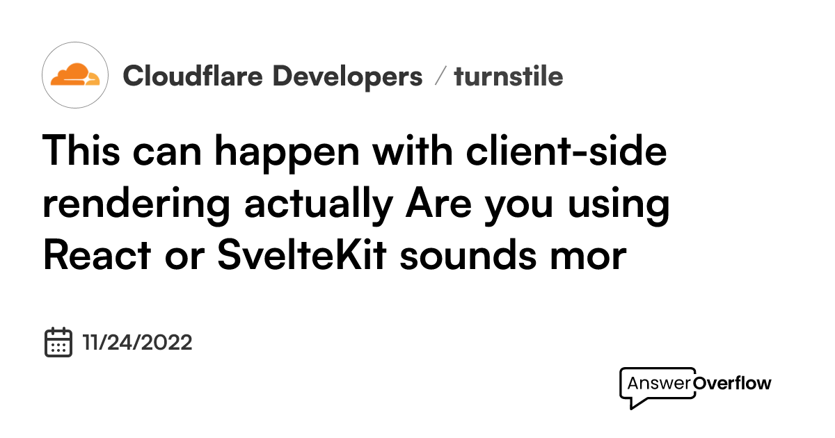 This can happen with client-side rendering, actually. Are you using React or SvelteKit? (sounds ...