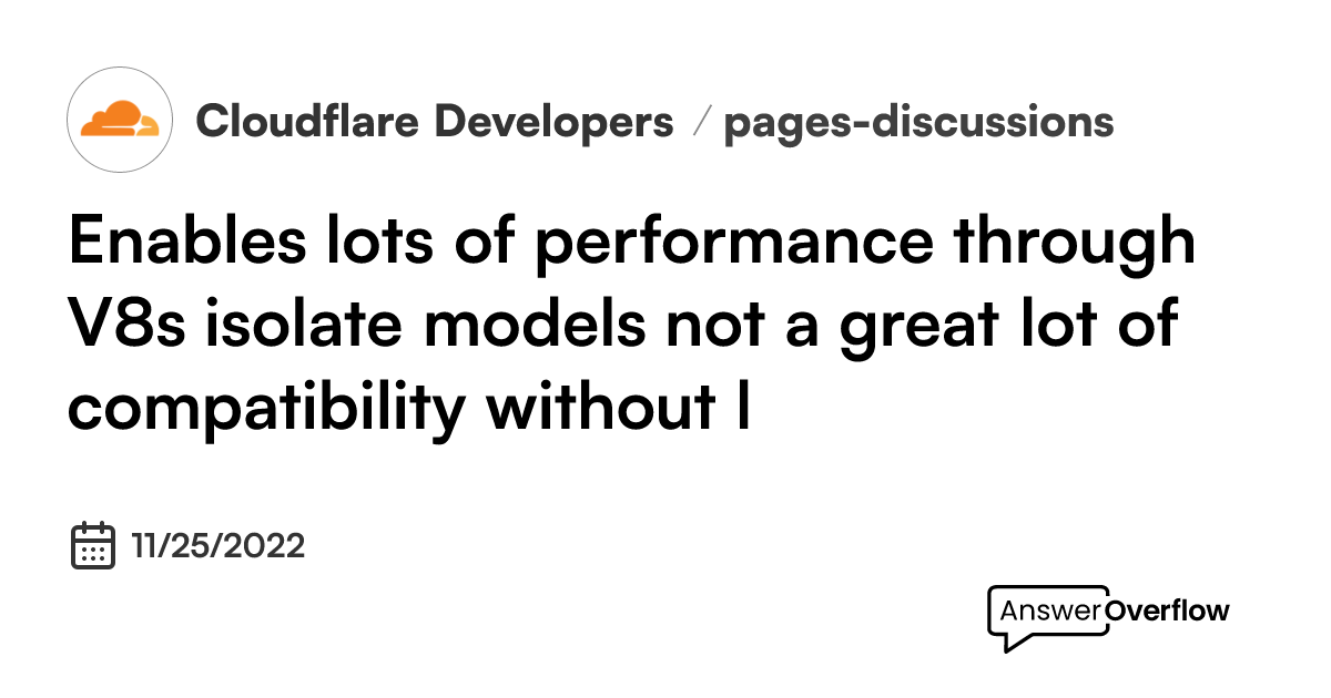 Enables lots of performance through V8's isolate models, not a great lot of compatibility ...