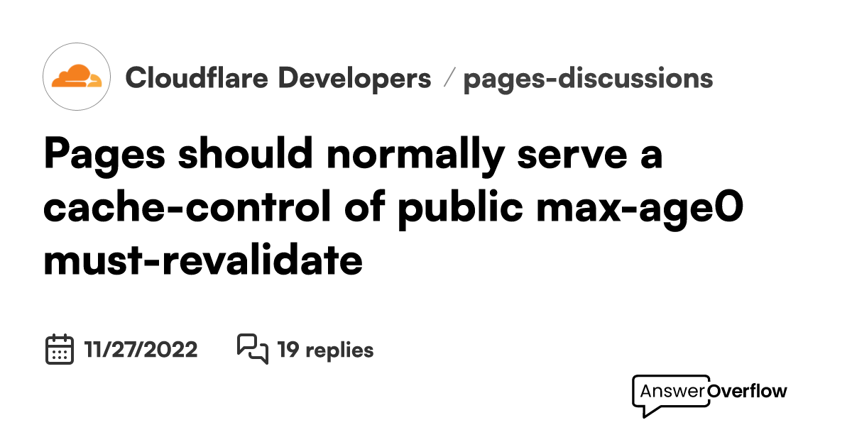Pages should normally serve a cache-control of `public, max-age=0, must-revalidate` - Cloudflare ...