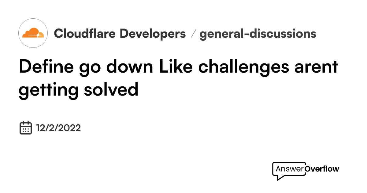 Define go down? Like challenges aren't getting solved - Cloudflare ...