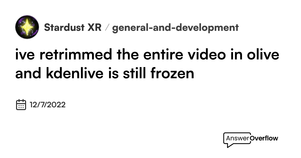 i've retrimmed the entire video in olive and kdenlive is still frozen - Stardust XR