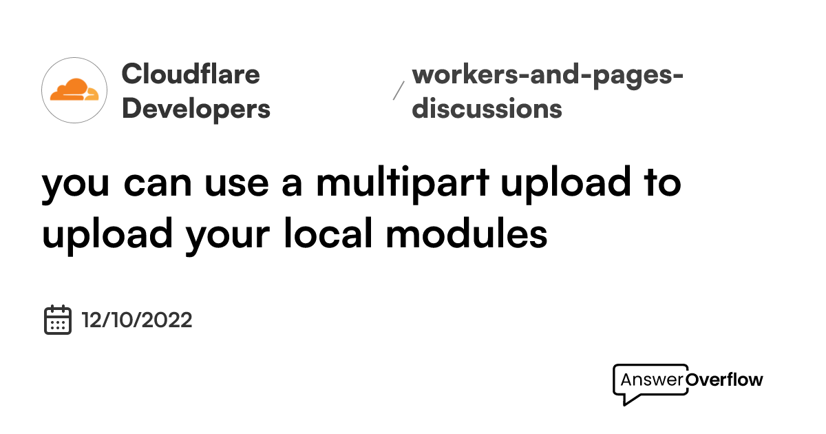 you can use a multipart upload to upload your local modules - Cloudflare Developers