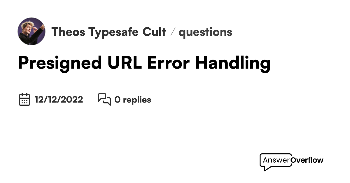 Presigned URL Error Handling - Theo's Typesafe Cult