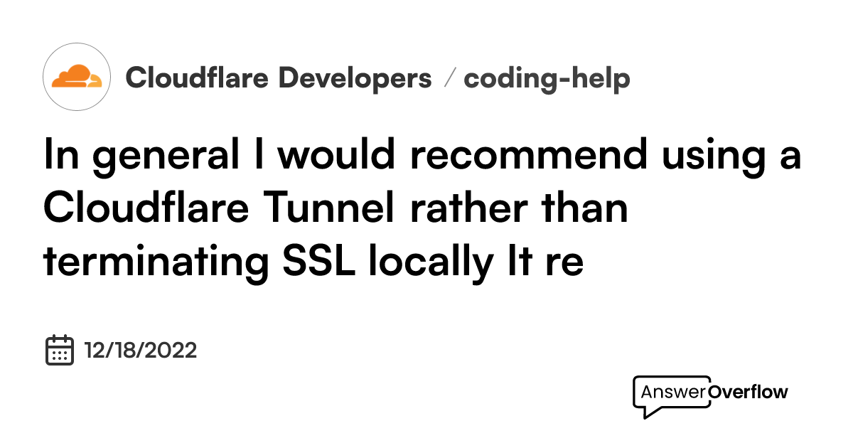 In general, I would recommend using a Cloudflare Tunnel, rather than terminating SSL locally. It ...