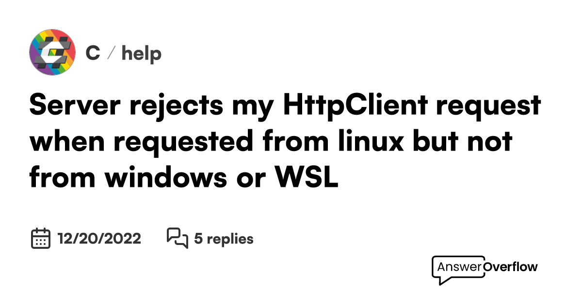 Server rejects my HttpClient request when requested from linux, but not from windows or WSL - C#